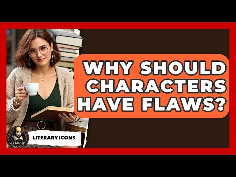 Why Should Characters Have Flaws? - Literary Icons