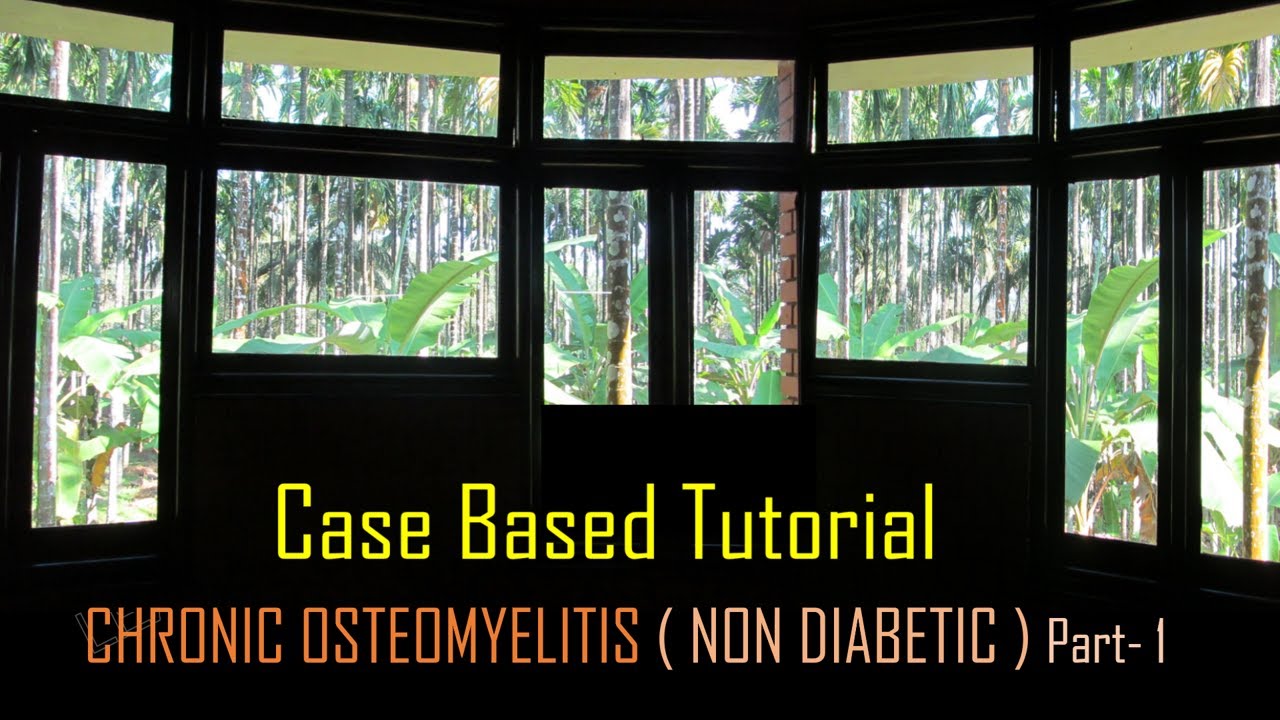 CHRONIC OSTEOMYELITIS (NON DIABETIC) PART I - A CASE BASED TUTORIAL.