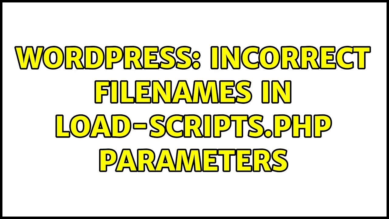 Wordpress: Incorrect filenames in load-scripts.php parameters