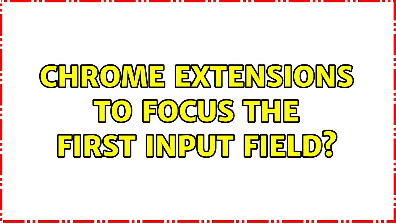 Chrome Extensions to focus the first input field? (2 Solutions!!)