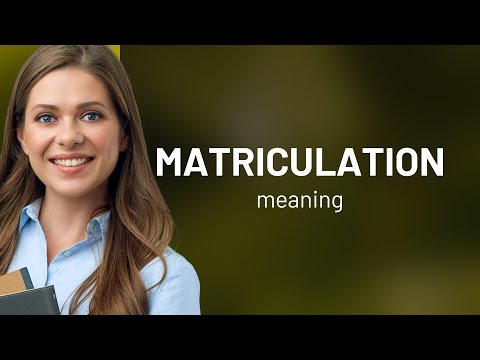 Matriculation • meaning of MATRICULATION