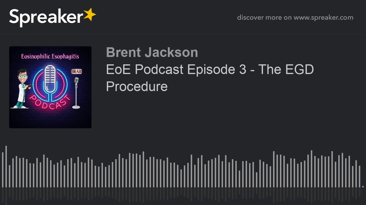 EoE Podcast Episode 3 - The EGD Procedure - Scope, Biopsy or Dilation