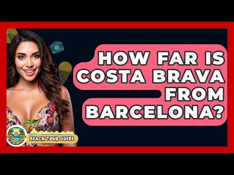 How Far Is Costa Brava From Barcelona? - Beach Tour Guide
