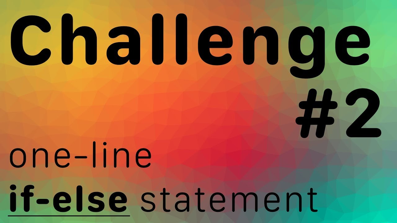 Challenge #2: Simplify IF - ELSE statement to one line (Hint: Ternary Operator)
