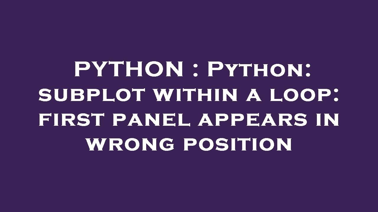 PYTHON : Python: subplot within a loop: first panel appears in wrong position