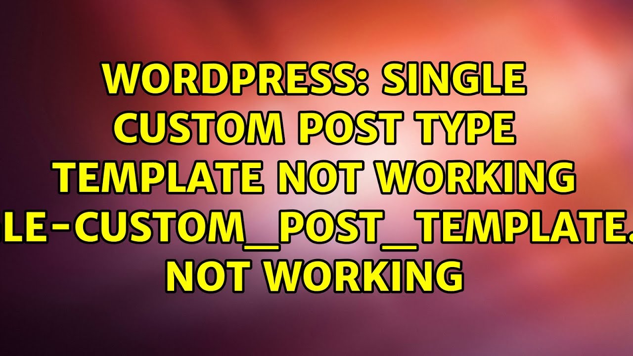 Single custom post type template not working (single-custom_post_template.php) not working