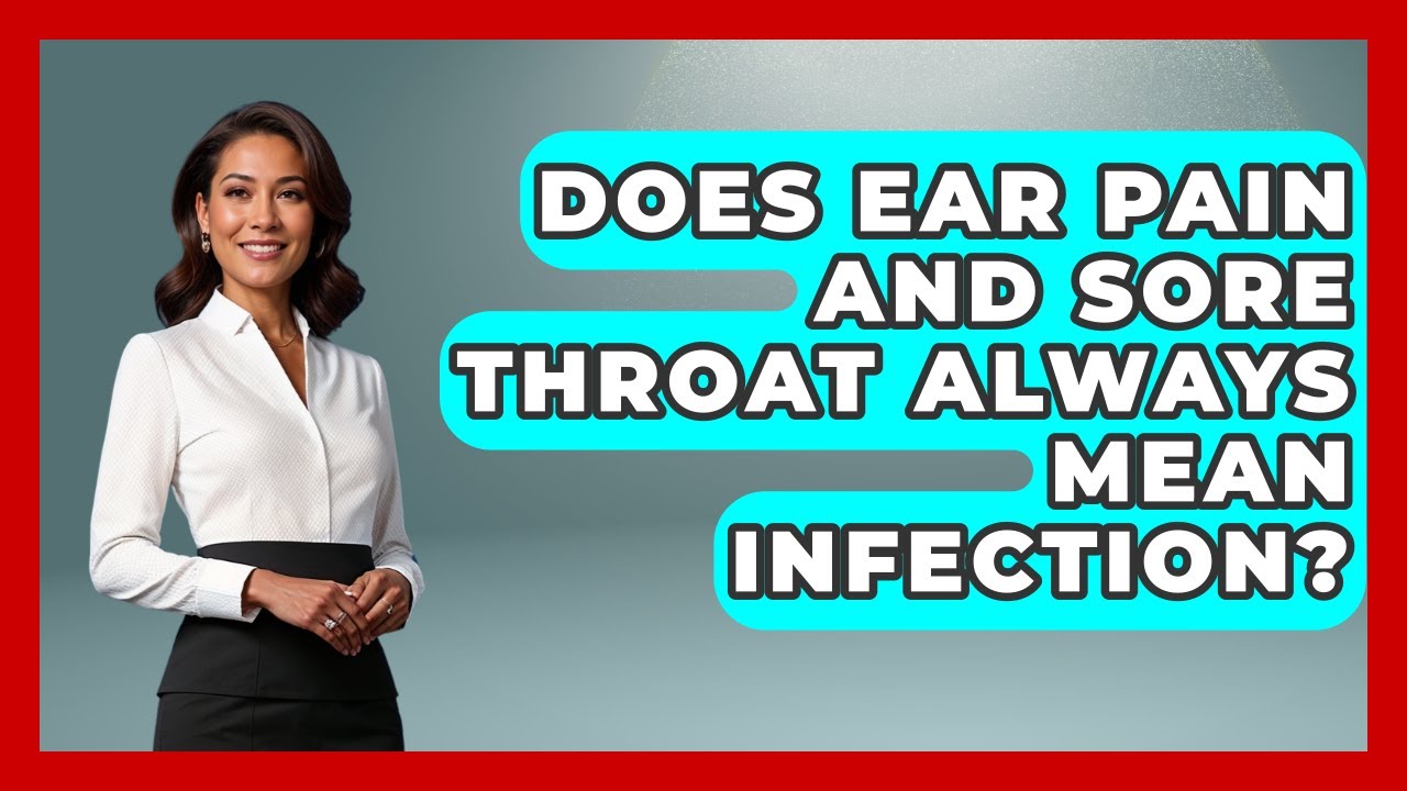 Does Ear Pain And Sore Throat Always Mean Infection? - Ear Nose Throat Expert