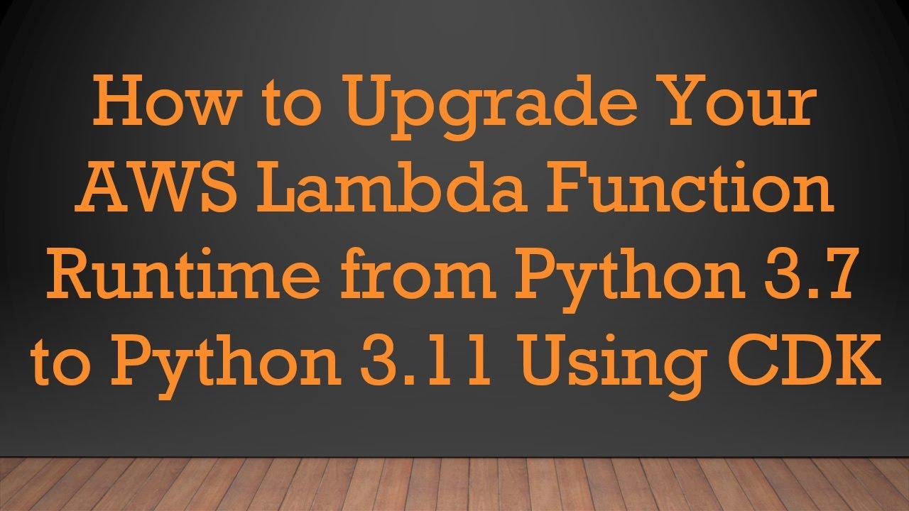 How to Upgrade Your AWS Lambda Function Runtime from Python 3.7 to Python 3.11 Using CDK