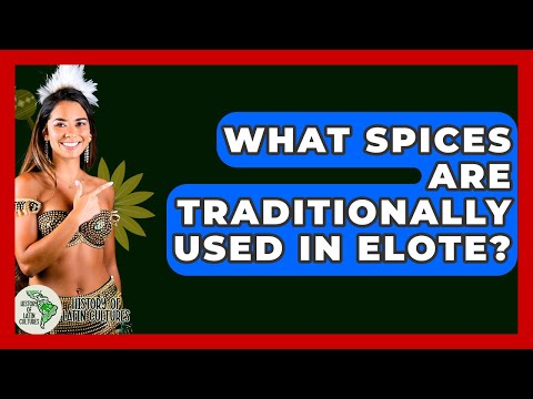 What Spices Are Traditionally Used In Elote? - History Of Latin Cultures