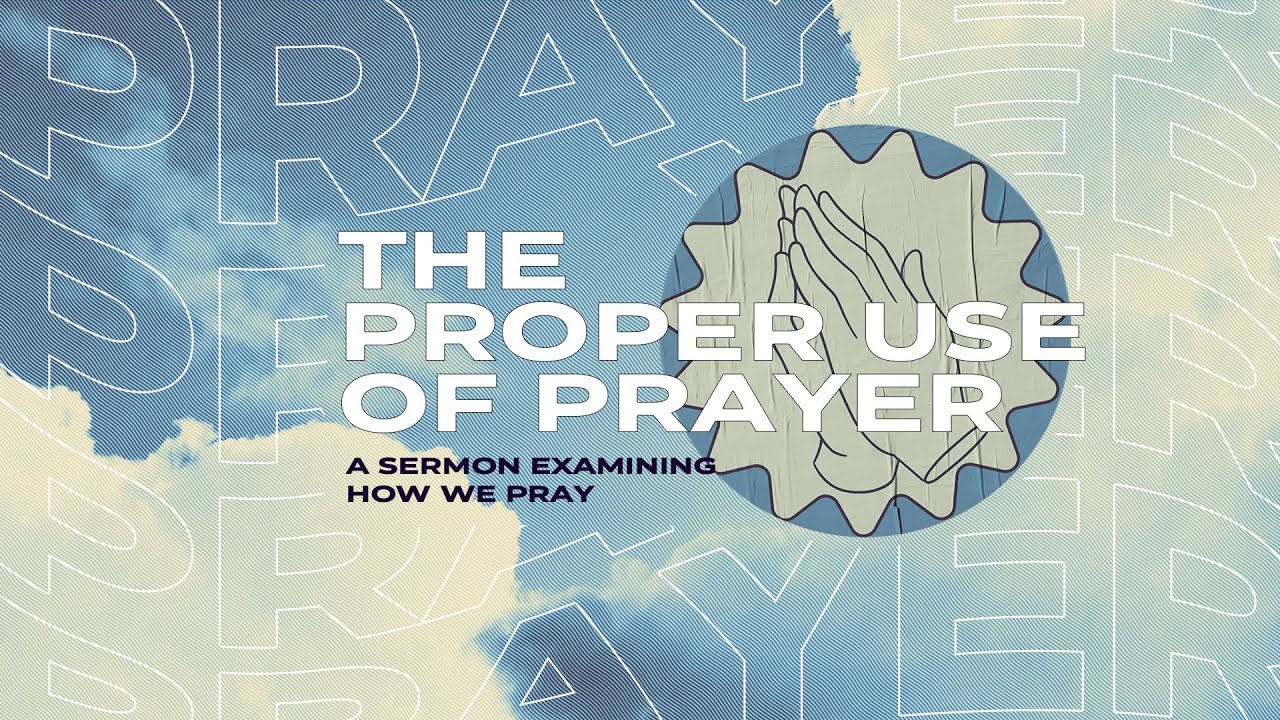 The Proper Use of Prayer - Evangel Church