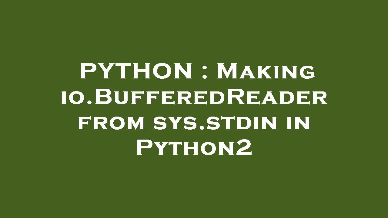 PYTHON : Making io.BufferedReader from sys.stdin in Python2