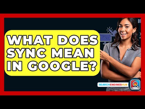 What Does Sync Mean In Google? - SearchEnginesHub.com