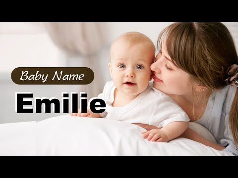 Emilie - Girl Baby Name Meaning, Origin and Popularity