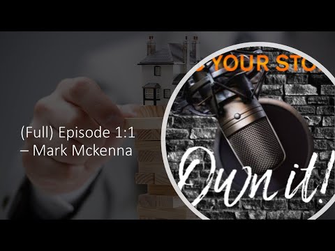 Episode 1:1 - ITS YOUR STORY - OWN IT! (Mark Mckenna)