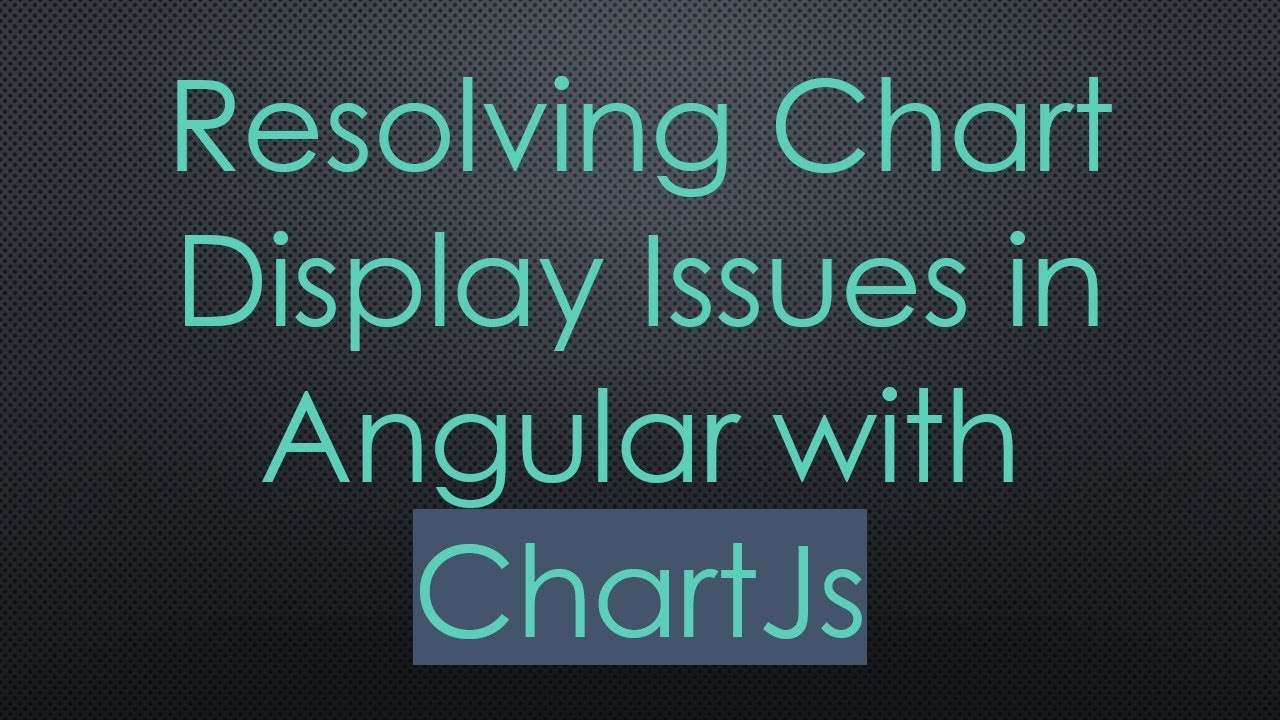 Resolving Chart Display Issues in Angular with ChartJs