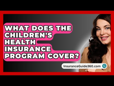 What Does The Children's Health Insurance Program Cover? - InsuranceGuide360.com