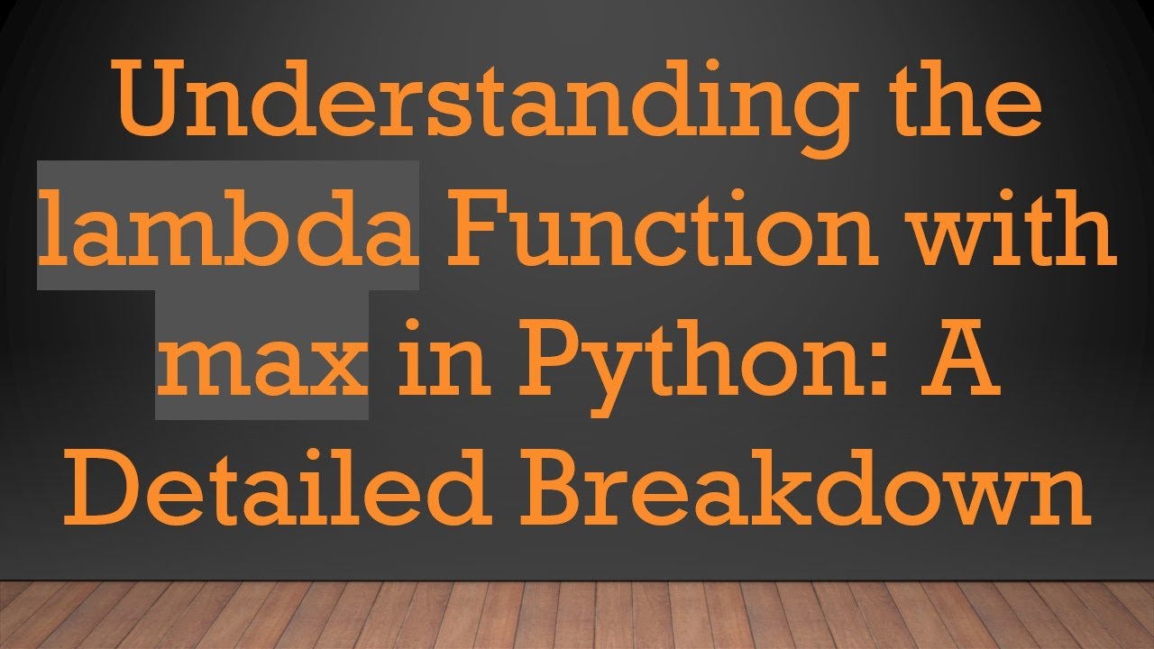 Understanding the lambda Function with max in Python: A Detailed Breakdown