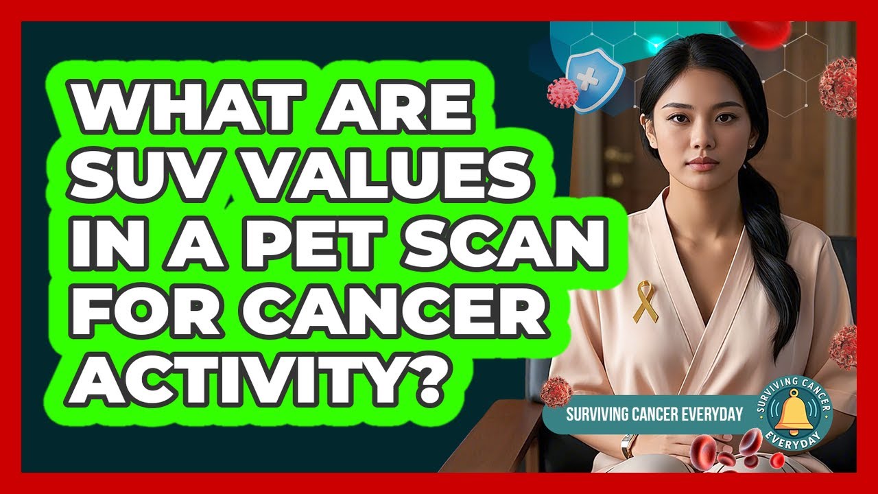 What Are SUV Values In A PET Scan For Cancer Activity? - Surviving Cancer Everyday
