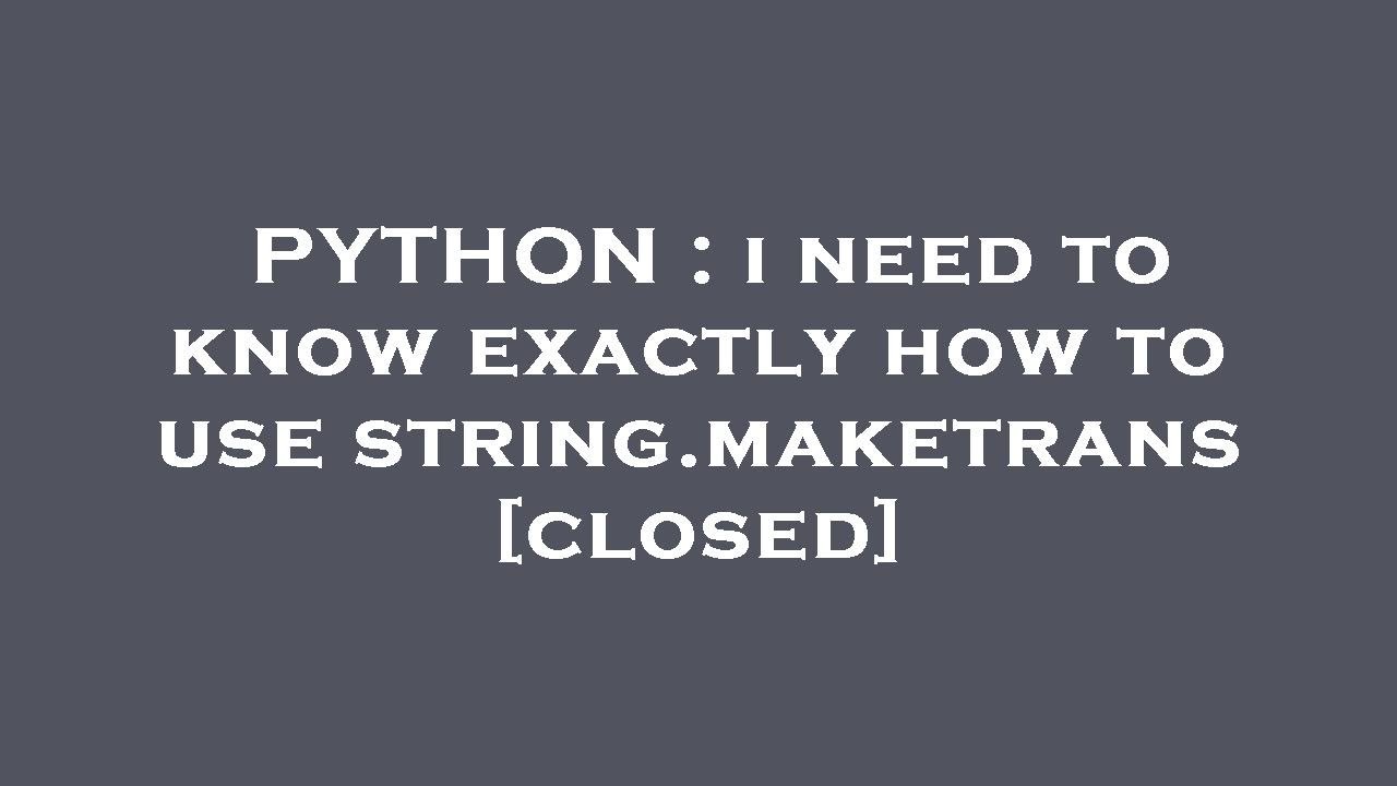 PYTHON : i need to know exactly how to use string.maketrans