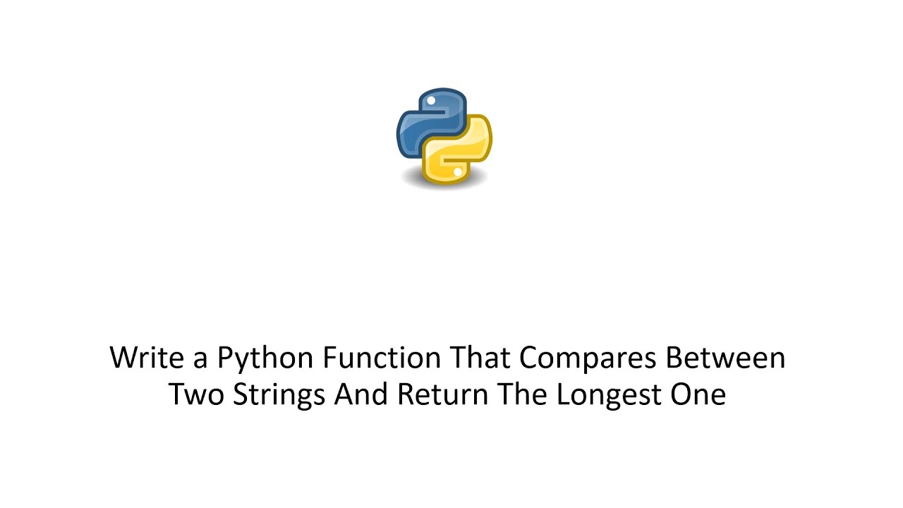 Write a Python Function That Compares Between Two Strings And Return The Longest One