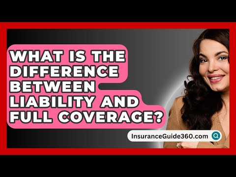 What Is The Difference Between Liability And Full Coverage? - InsuranceGuide360.com