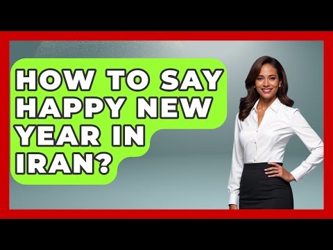 How To Say Happy New Year In Iran? - Understanding Southwest Asia