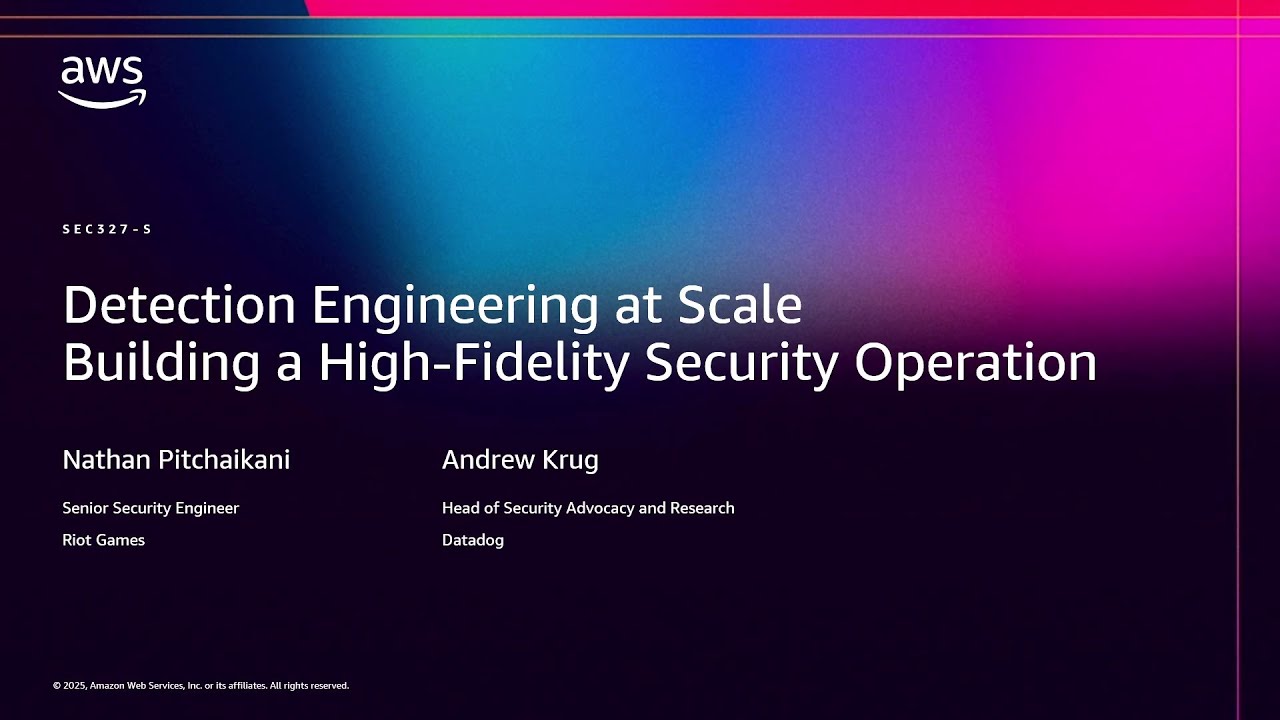 AWS re:Invent 2025-Detection Engineering at Scale: Building High-Fidelity Security Operations-SEC327