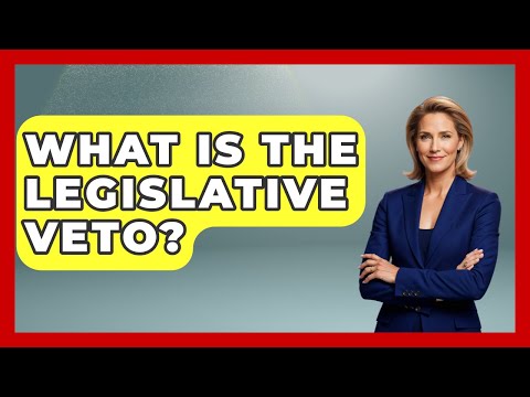 What Is The Legislative Veto? - Making Politics Simple