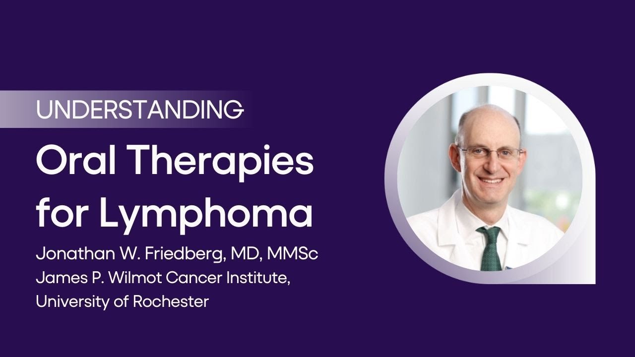 Oral Therapies for Lymphoma with Jonathan W. Friedberg, MD, MMSc | Everything You Need to Know