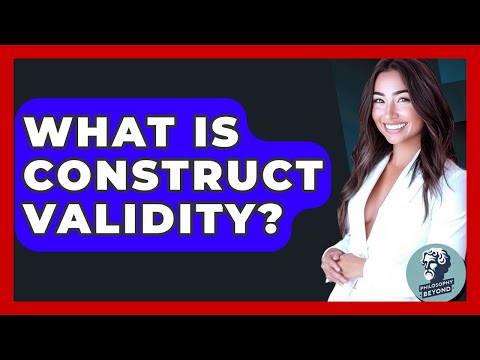 What Is Construct Validity? - Philosophy Beyond
