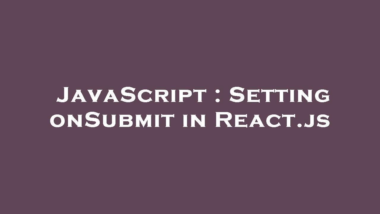 JavaScript : Setting onSubmit in React.js
