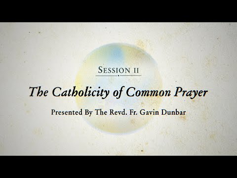 The Catholicity of Common Prayer | Presented by The Revd. Fr. Gavin Dunbar