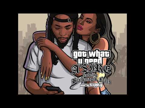 Got What U Need -A'$IRE ft Blackmagik Nard Pro By Sxpply
