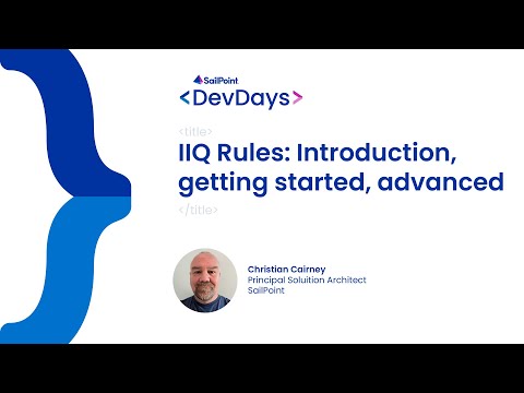 Developer Days 2023 - IdentityIQ, Rules: Introduction, Getting Started, Advanced
