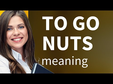 Understanding the Phrase "To Go Nuts"
