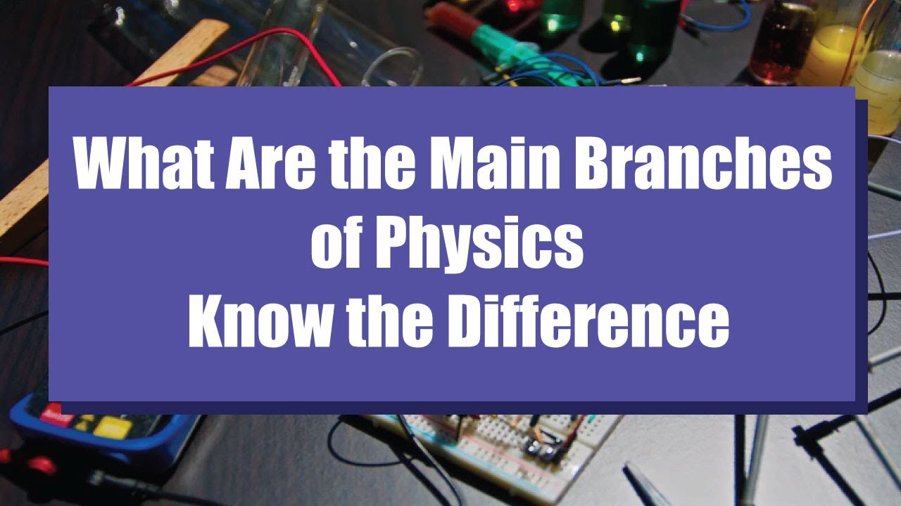What Are the Main Branches of Physics | Know the Difference