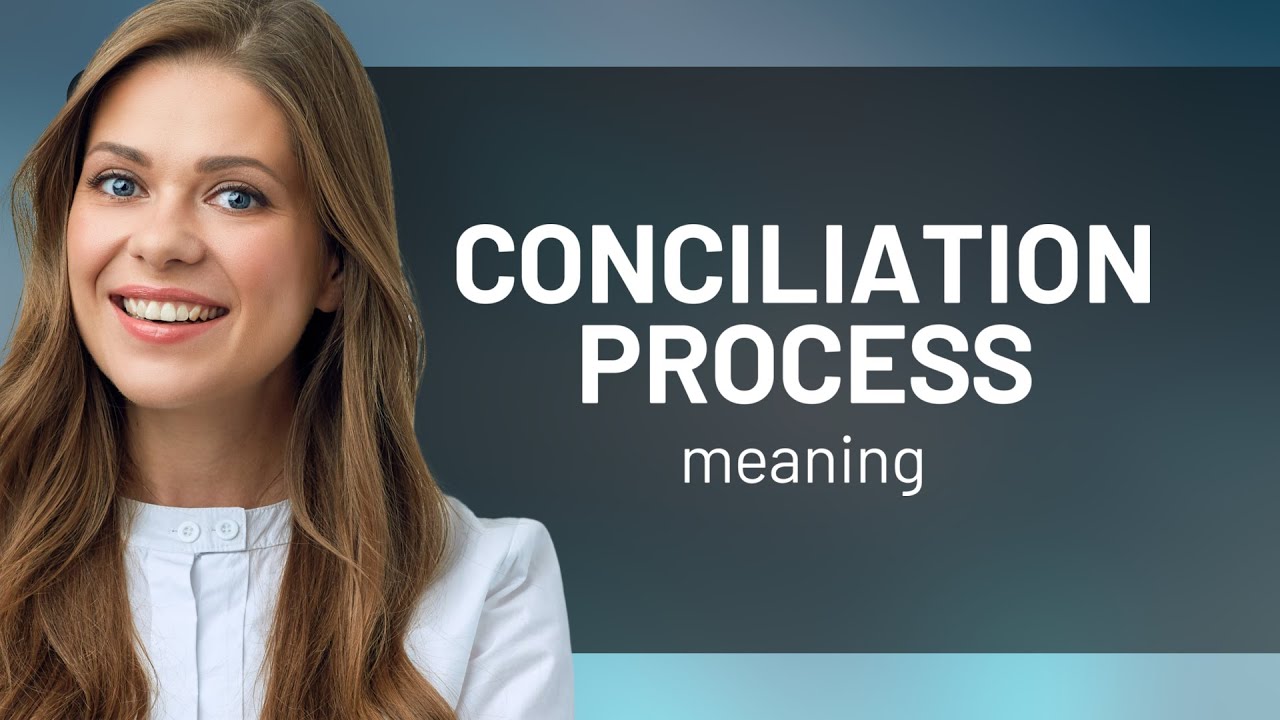 Understanding the Conciliation Process: A Path to Resolution
