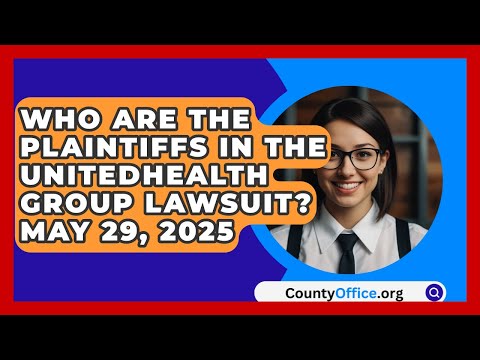 Who Are The Plaintiffs In The UnitedHealth Group Lawsuit? May 29, 2025 | CountyOffice News