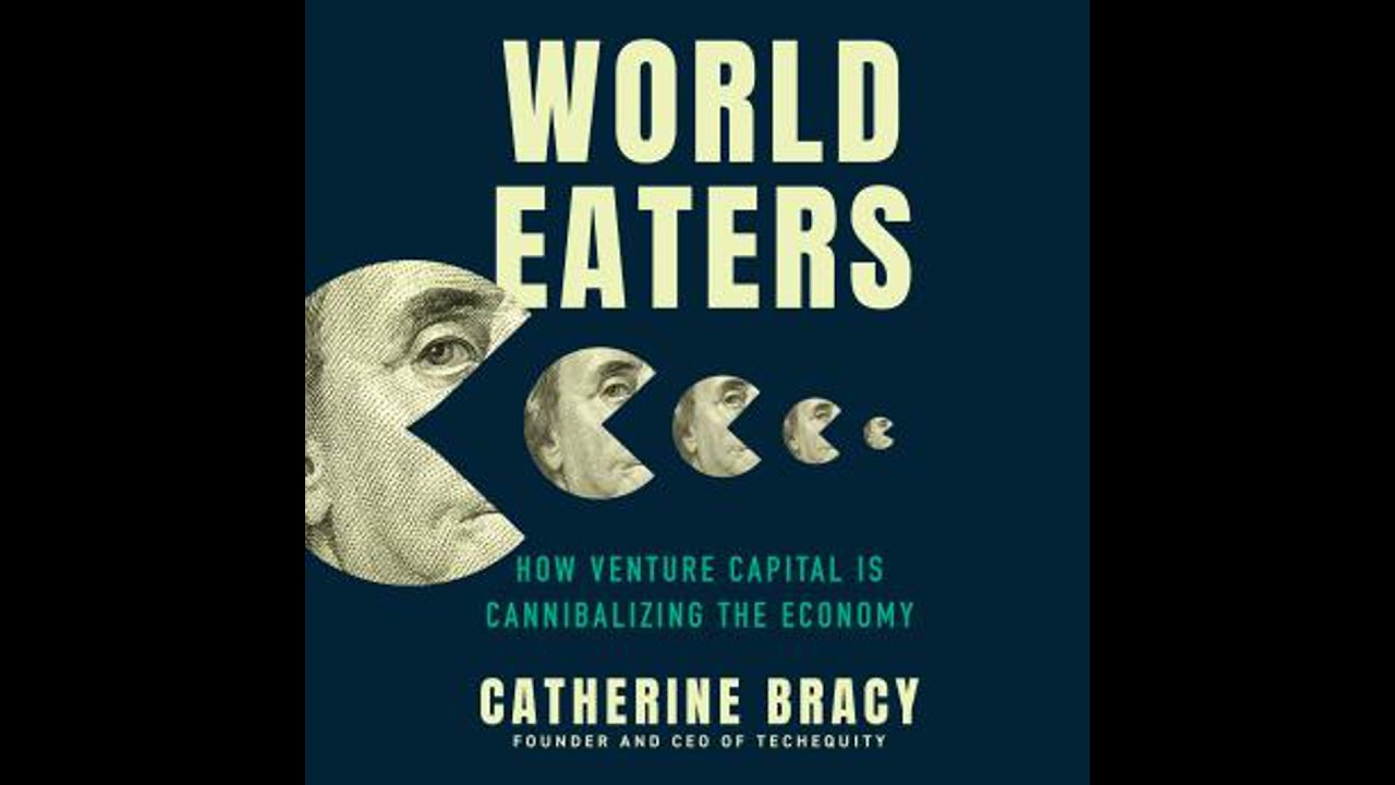 World Eaters: How Venture Capital is Cannibalizing the Economy - Catherine Bracy