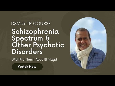 Schizophrenia Spectrum & Other Psychotic Disorders/ DSM5-TR Course with Prof.Samir Abou El Magd