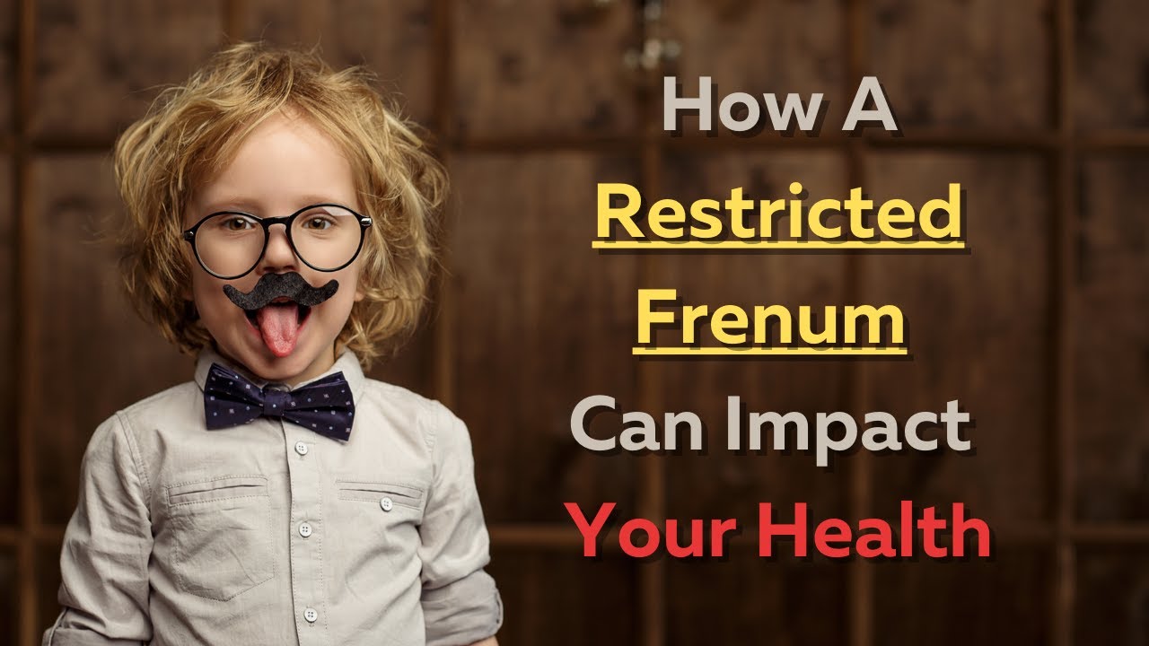 How A Restricted Frenum Can Impact Your Health