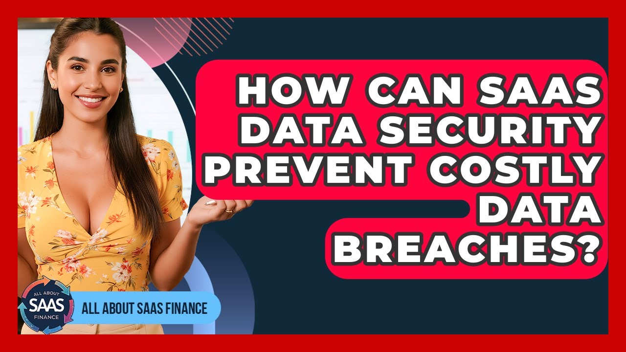 How Can SaaS Data Security Prevent Costly Data Breaches? - All About SaaS Finance