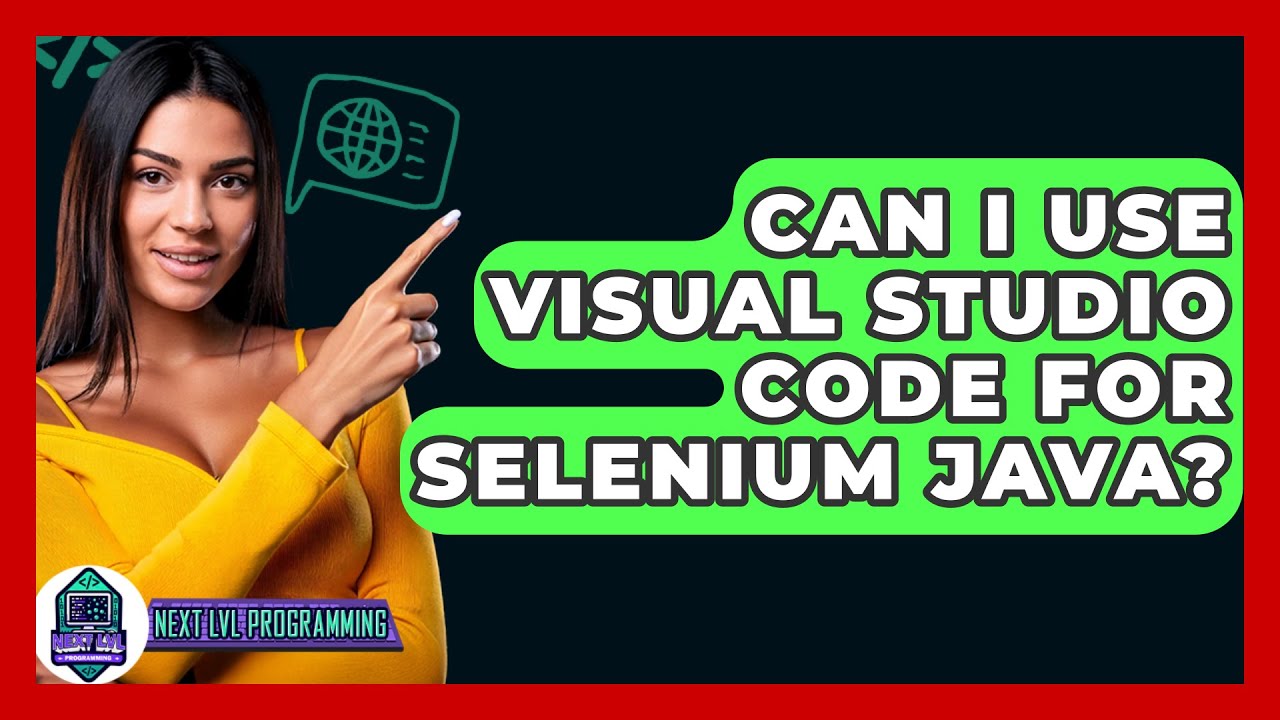 Can I Use Visual Studio Code For Selenium Java? - Next LVL Programming