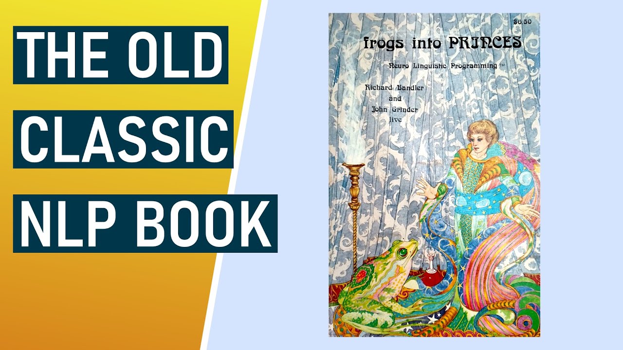 Frogs Into Princes by Bandler and Grinder (NLP). Still important? YES!