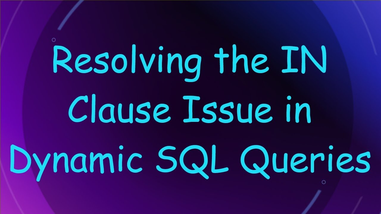 Resolving the IN Clause Issue in Dynamic SQL Queries