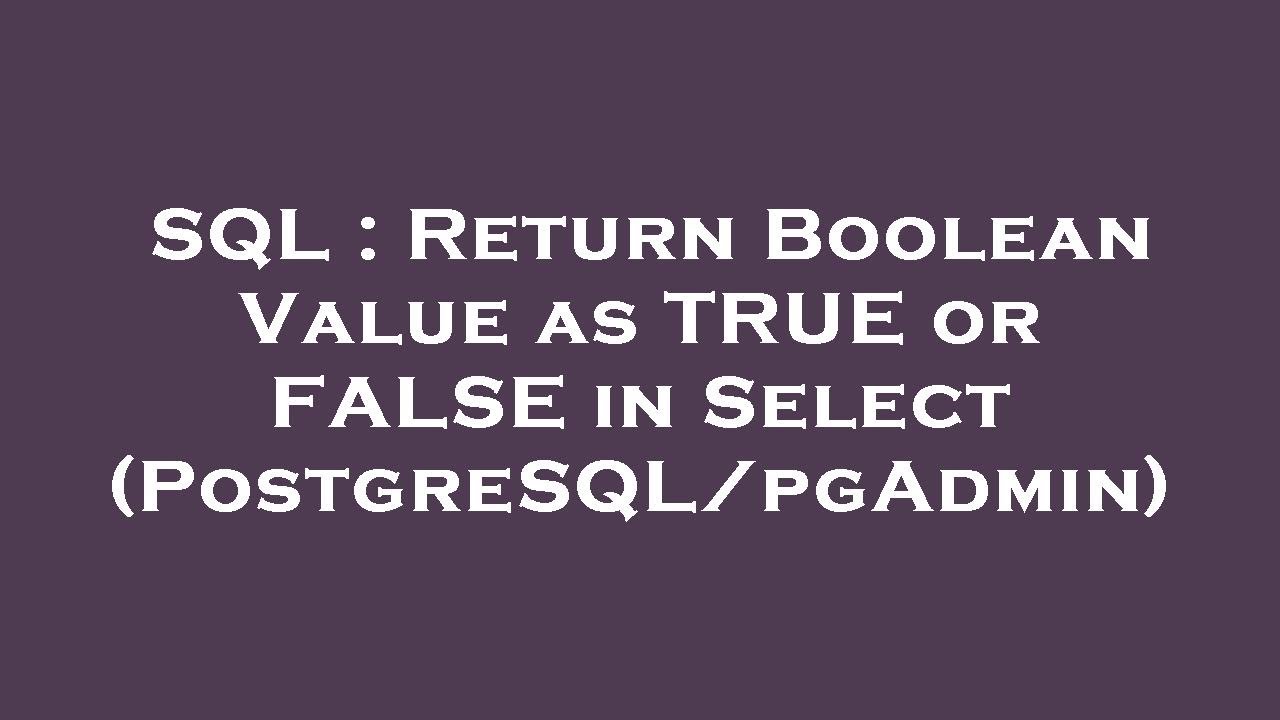 SQL : Return Boolean Value as TRUE or FALSE in Select (PostgreSQL/pgAdmin)