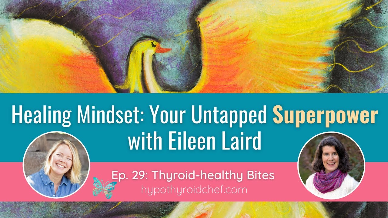 Healing Mindset: Your Untapped Superpower with Eileen Laird｜Thyroid Healthy Bites, Ep. 29