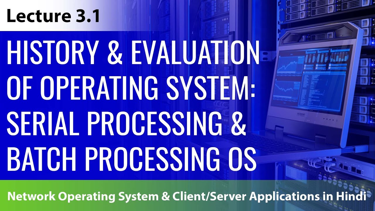 Lecture 3.1: Serial Processing and Batch Processing Operating System