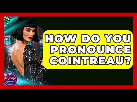 How Do You Pronounce Cointreau? - Nightlife Experiences