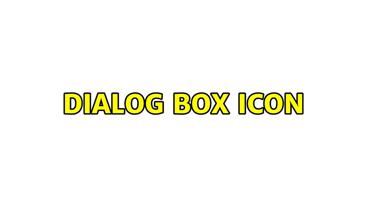 Dialog box icon (3 Solutions!!)